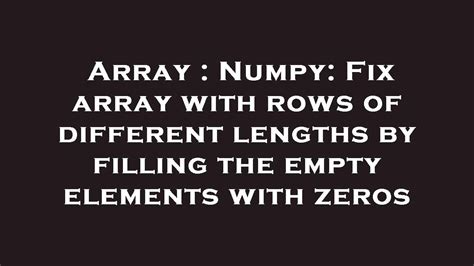 Array Numpy Fix Array With Rows Of Different Lengths By Filling The Empty Elements With Zeros