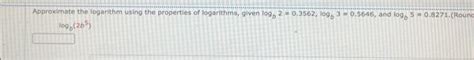 Solved Approximate The Logarithm Using The Properties Of