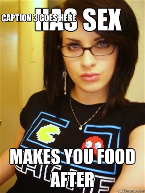 Has Sex Makes You Food After Caption Goes Here Cool Chick Carol Quickmeme