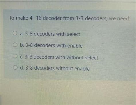 Solved To Make 4 16 Decoder From 3 8 Decoders We Need A