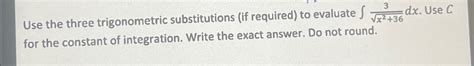 Solved Use the three trigonometric substitutions (if | Chegg.com