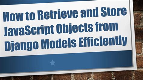 How To Retrieve And Store Javascript Objects From Django Models Efficiently Youtube