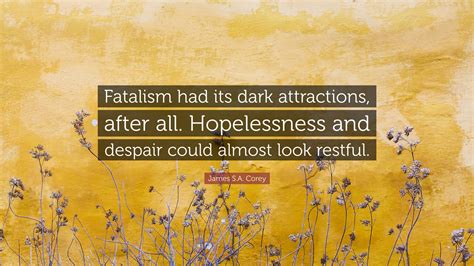 James S A Corey Quote “fatalism Had Its Dark Attractions After All Hopelessness And Despair