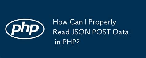 如何在php中正確讀取json post資料？ php教程 php中文網