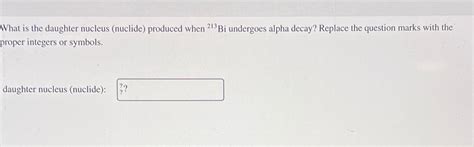 Solved What Is The Daughter Nucleus Nuclide ﻿produced When