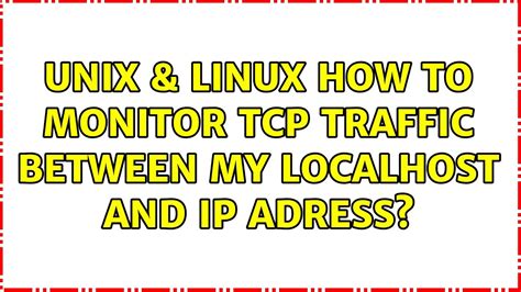 Unix And Linux How To Monitor Tcp Traffic Between My Localhost And Ip