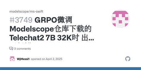Grpo微调modelscope仓库下载的telechat2 7b 32k时 出现了报错 · Issue 3749 · Modelscope