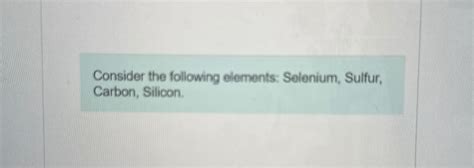 Solved Consider The Following Elements Selenium Sulfur