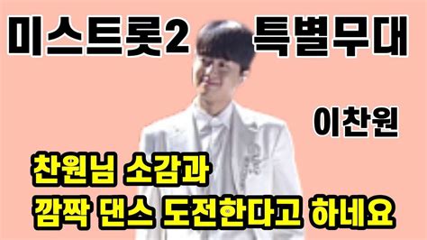 이찬원 미스트롯2 특별무대 찬원님 소감 및 깜짝 댄스 도전한다고 하네요 Youtube