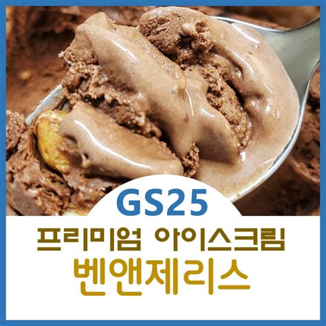 Gs25편의점 프리미엄 아이스크림 벤앤제리스 추천 쫀득하고 진한 초콜릿과 바닐라 네이버 블로그