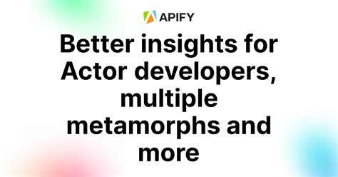 Better insights for Actor developers, multiple metamorphs and more ...
