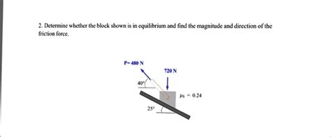 Determine Whether The Block Shown Is In Equilibrium And Find The Magnitude And Direction Of