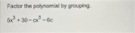 Solved Factor The Polynomial By Grouping X Cx C Chegg Com