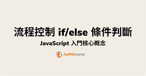 流程控制 If Else 條件判斷 Javascript 教學｜alpha Camp Javascript 入門指南