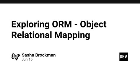 Exploring Orm Object Relational Mapping Dev Community