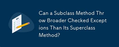 Can A Subclass Method Throw Broader Checked Exceptions Than Its