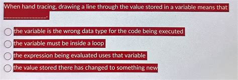 GET ANSWER When Hand Tracing Drawing A Line Through The Value Stored In A Variable Means That