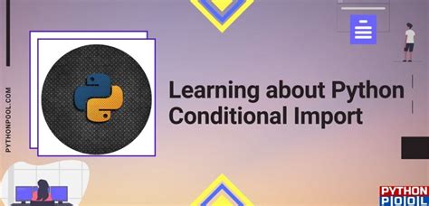 Learning About Python Conditional Import Python Pool