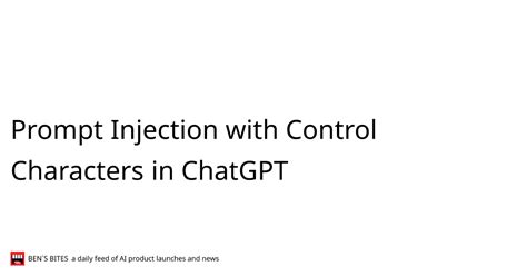 Prompt Injection With Control Characters In Chatgpt Bens Bites