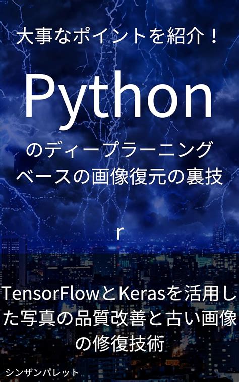 Pythonのディープラーニングベースの画像復元の裏技TensorFlowとKerasを活用した写真の品質改善と古い画像の修復技術 r 一般入門書 Kindleストア