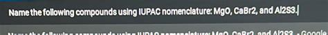 Name The Following Compounds Using Iupac Nomenclature Mgo Cabr2 And Al2s3 Question Ai