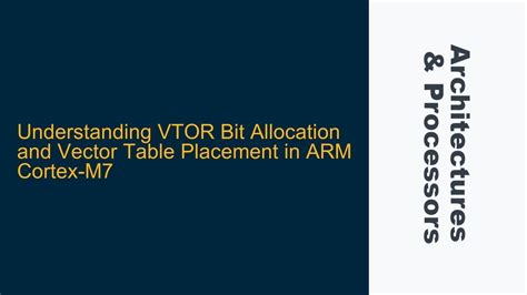 Vtor Bit Allocation And Vector Table Placement In Arm Cortex M7 System On Chips