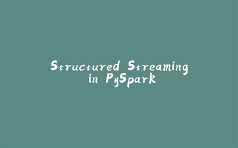 Structured Streaming In Pyspark 拾光赋