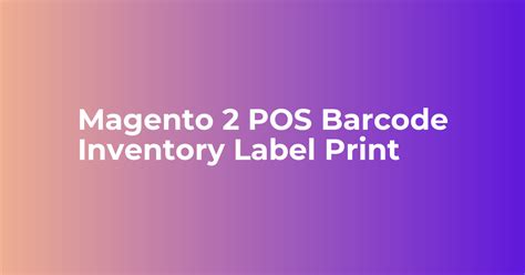 Magento 2 Point Of Sale Barcode Inventory Label Print