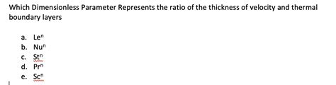 Solved Which Dimensionless Parameter Represents The Ratio Of