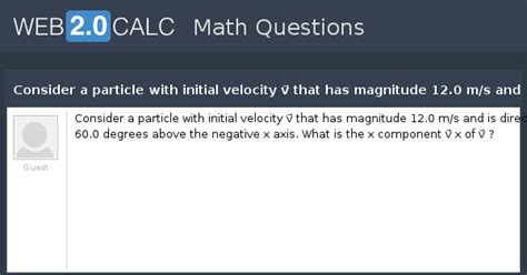 View Question Consider A Particle With Initial Velocity V⃗ That Has Magnitude 12 0 M S And Is