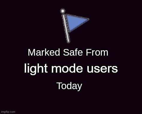 Marked Safe From Dark Mode Imgflip