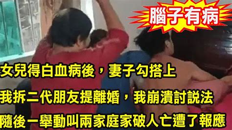 女兒得白血病後妻子勾搭上我拆二代朋友提離婚我崩潰討說法隨後一舉動叫兩家庭家破人亡遭了報應 YouTube
