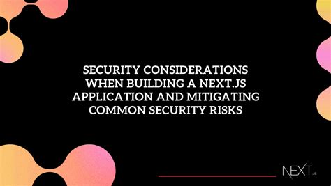 Security Considerations When Building A Next Js Application And Mitigating Common Security Risks