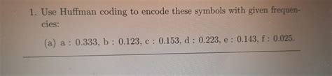 Solved 1 Use Huffman Coding To Encode These Symbols With