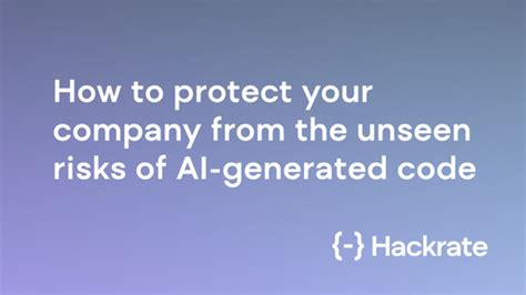 How To Protect Your Company From The Unseen Risks Of Ai Generated Code Hackrate Blog