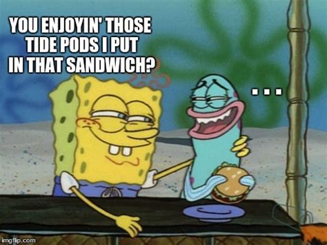 Tide Pods In Spongebob Imgflip