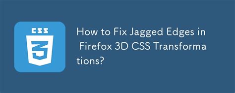 如何修復 Firefox 3d Css 轉換中的鋸齒狀邊緣？ Css教學 Php中文網