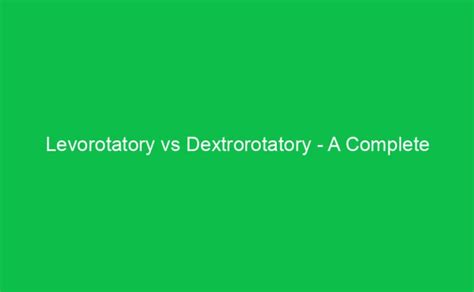 Levorotatory Vs Dextrorotatory A Complete Comparison Prep My Career