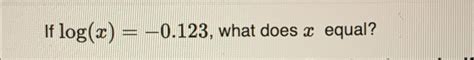 Solved If Log X 0 123 What Does X Equal Chegg Com