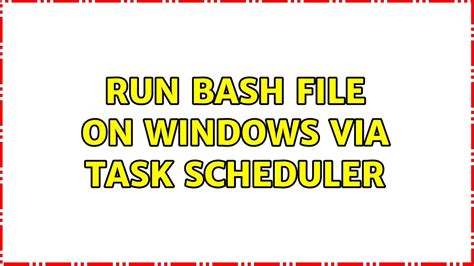 Run Bash File On Windows Via Task Scheduler Youtube