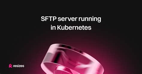 Sftp Server In Kubernetes With Sftpgo Resizes Blog