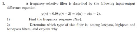 Solved 3 A Frequency Selective Filter Is Described By The Chegg Com