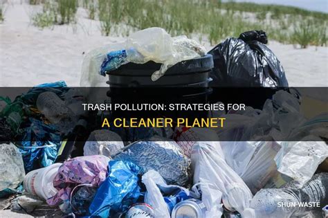 Trash Pollution Strategies For A Cleaner Planet ShunWaste