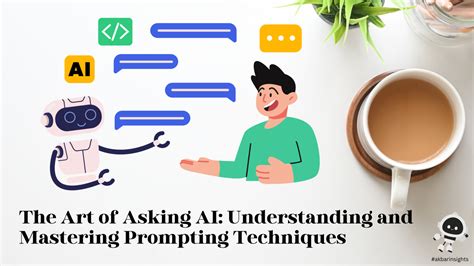 The Art Of Asking Ai Understanding And Mastering Prompting Techniques
