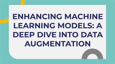 Enhancing Machine Learning Models A Deep Dive Into Data Augmentation Ppt