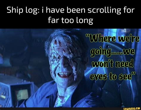 Ship Log I Have Been Scrolling For Far Too Long Ifunny