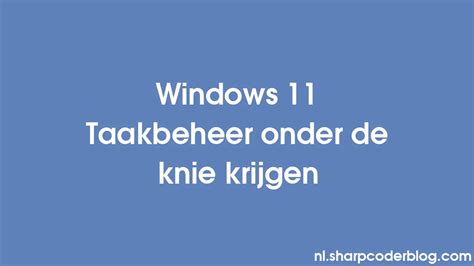 Windows 11 Taakbeheer Onder De Knie Krijgen Sharp Coder Blog