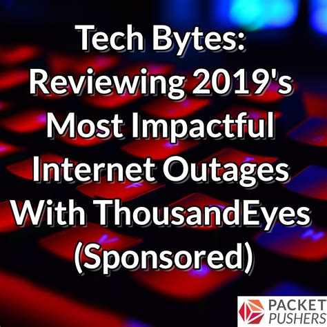 Tech Bytes Reviewing 2019s Most Impactful Internet Outages With