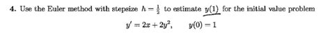 Solved 4 Use The Euler Method With Stepsize H 21 To