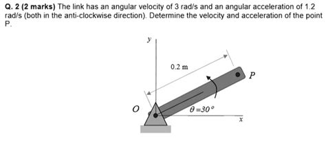 Solved Q 2 2 Marks The Link Has An Angular Velocity Of 3 Rad S And An Angular Acceleration Of
